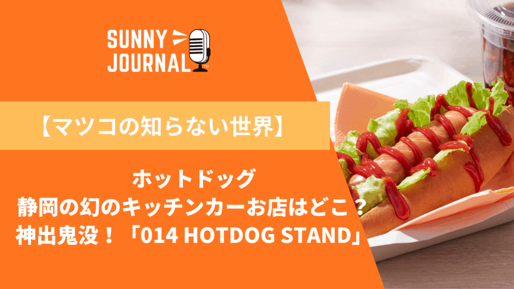 【マツコの知らない世界】静岡のホットドッグの名前どこ？キッチンカー「014 STAND」 | SUNNY JOURNAL
